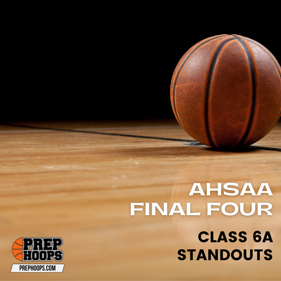 AHSAA Final 4: Class 6A Standouts - Prep Hoops