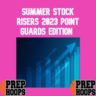 Summer Stock Risers: 2023 Point Guards (2/2) - Prep Hoops