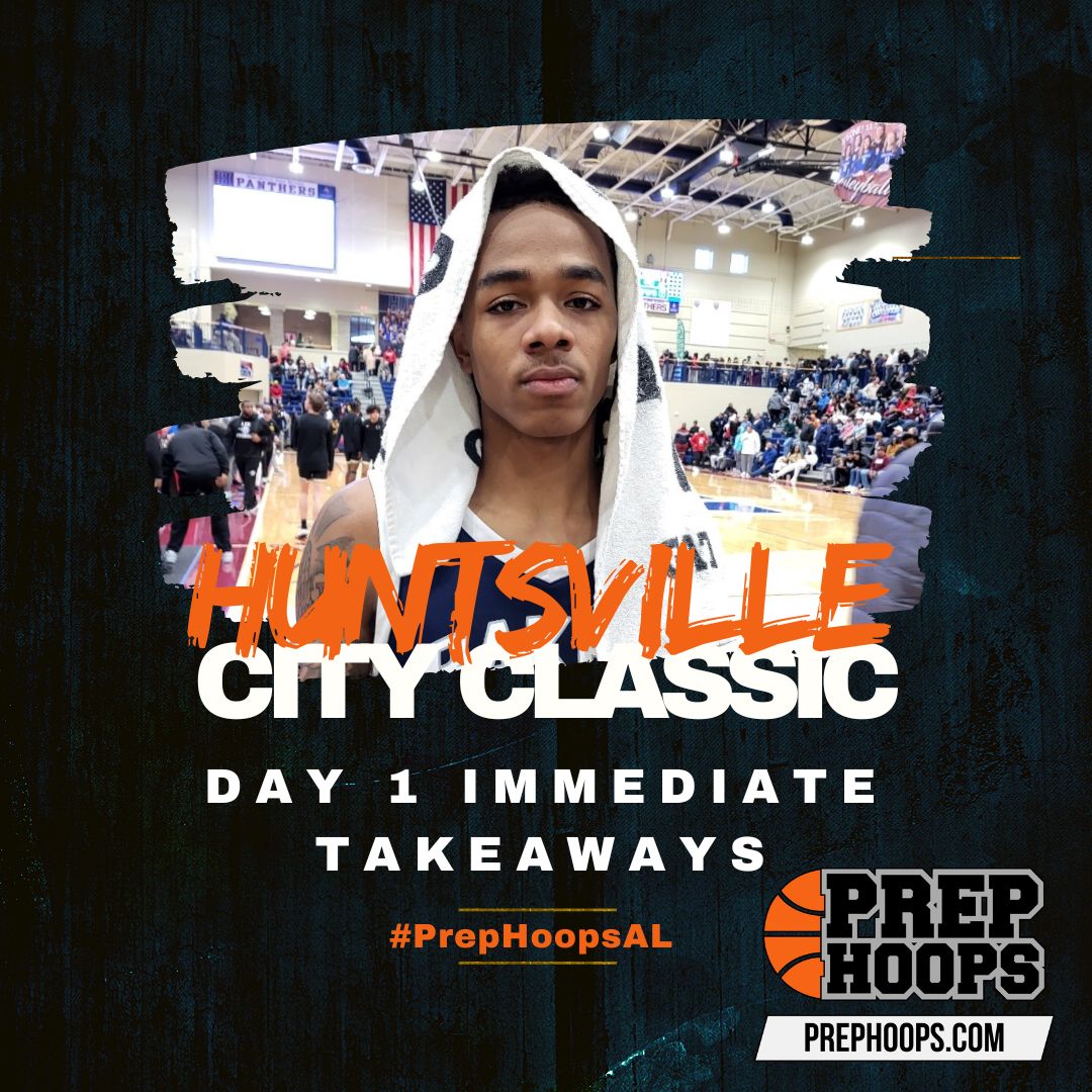 #HuntsvilleCityClassic: Day 1 Immediate Takeaways - Prep Hoops