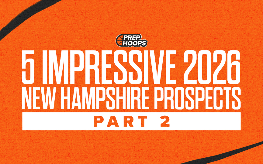 5 Impressive 2026 New Hampshire Prospects: Part 2 - Prep Hoops