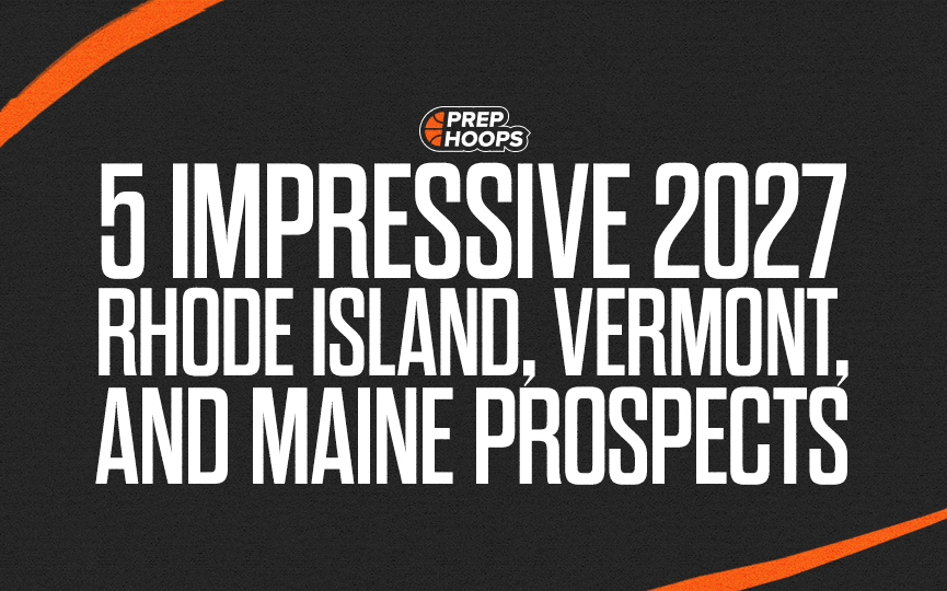 5 Impressive 2027 RI, VT, and ME Prospects - Prep Hoops